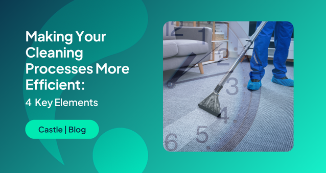 4 Ways to Make Your Cleaning Processes More Efficient - Castle (EU) Ltd
